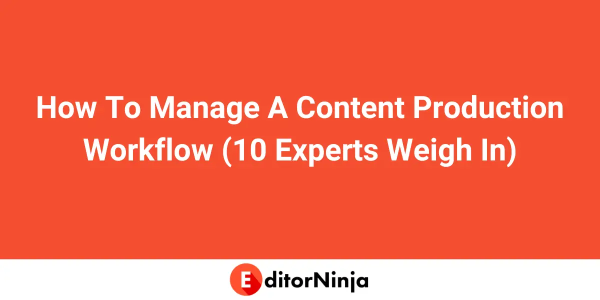 Experts Answer How To Manage A Content Production Workflow