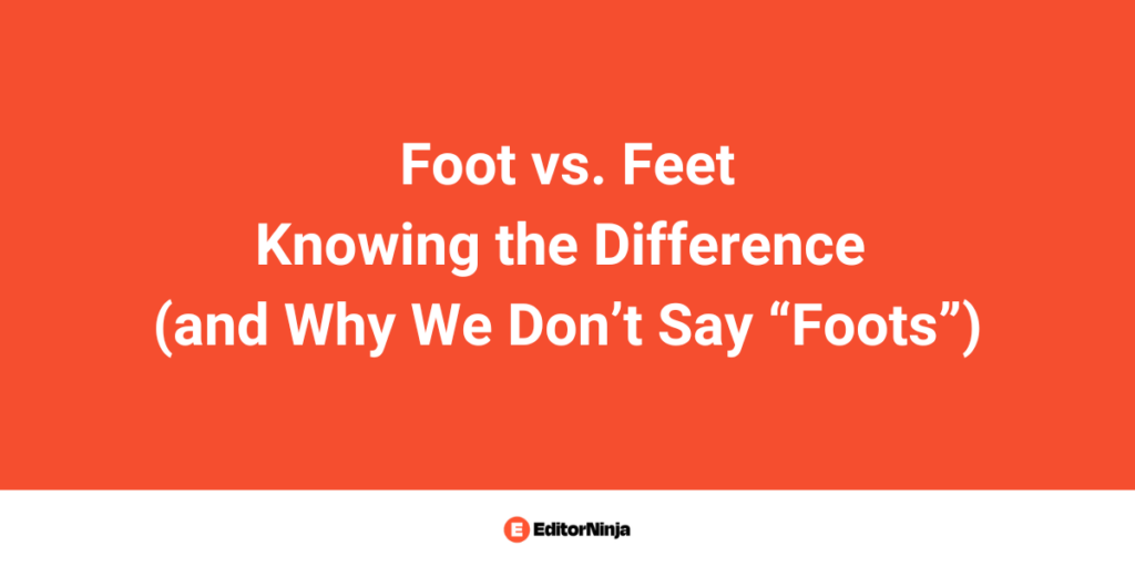 Foot vs. Feet - What's The Difference? - EditorNinja