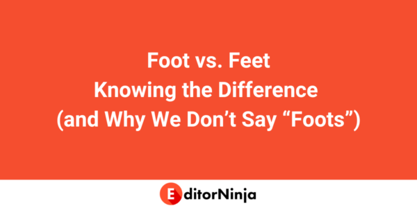 Foot vs. Feet - What's The Difference? - EditorNinja