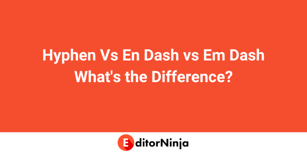 Hyphen Vs En Dash Vs Em Dash Whats The Difference Editorninja