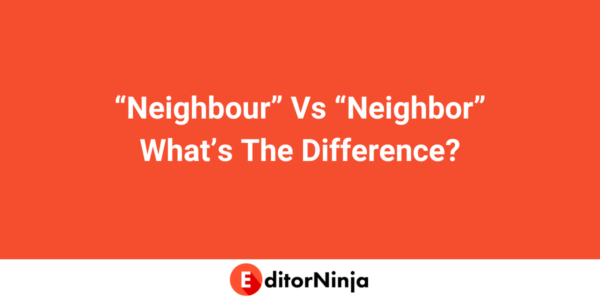 "Neighbour" vs "Neighbor" - What's The Difference? - EditorNinja