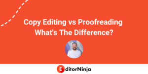 Copy Editing vs Proofreading - What's the Difference? - EditorNinja